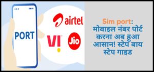 Sim port: मोबाइल नंबर पोर्ट करना अब हुआ आसान! स्टेप बाय स्टेप गाइड