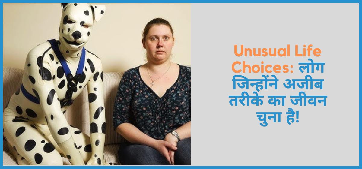 Unusual Life Choices: 6 लोग जिन्होंने अजीब तरीके का जीवन चुना है!
